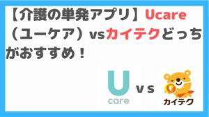 【介護の単発アプリ】Ucare（ユーケア）vsカイテクどっちがおすすめ！ - 介護の転職エージェント完全ガイド